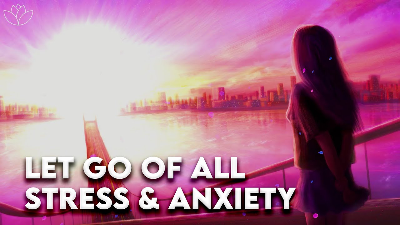 "Let Go Of All Stress & Anxiety" Deep Healing Music | Cleanse Negative ...