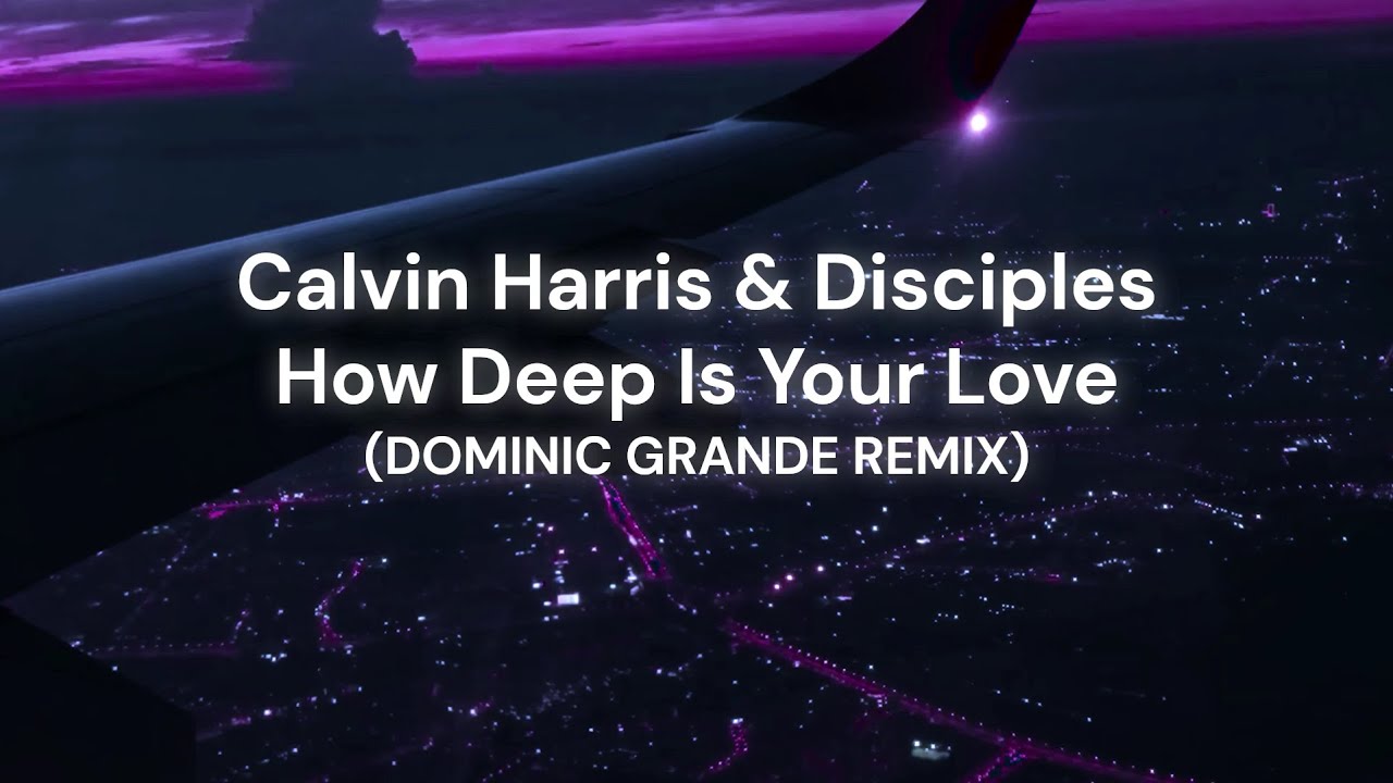Calvin Harris & Disciples - How Deep Is Your Love (DOMINIC GRANDE REMIX ...