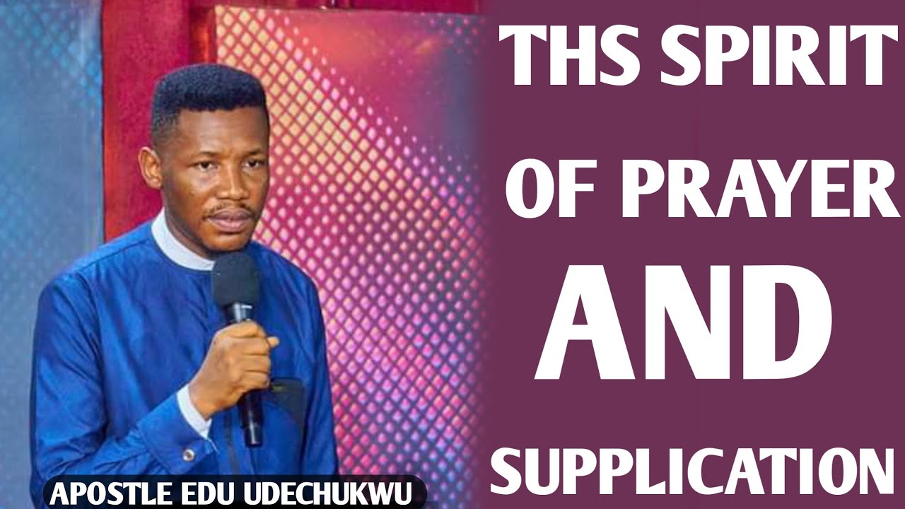 THE SPIRIT OF PRAYER AND SUPPLICATIO || APOSTLE EDU UDECHUKWU # ...