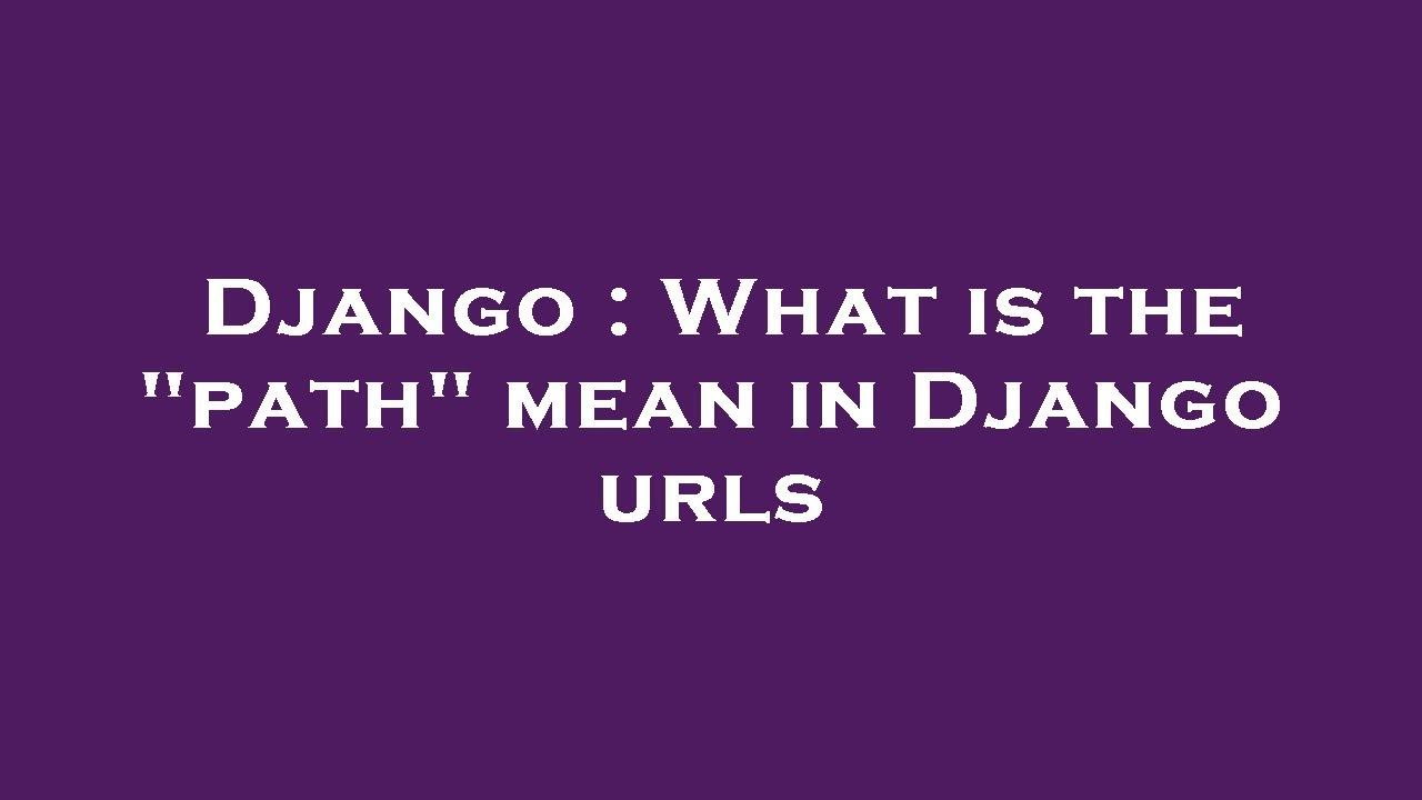 Django What Is The path Mean In Django Urls YouTube django-what-is-the-path-mean-in-django-urls-youtube