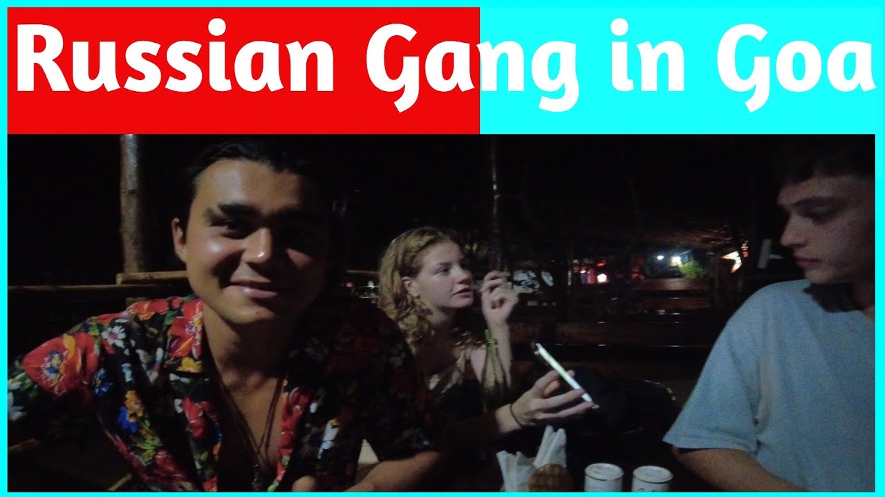 गोवा के Russian Gang में 20 से 24 साल तक के लड़के एंड लड़कियाँ शामिल है ...