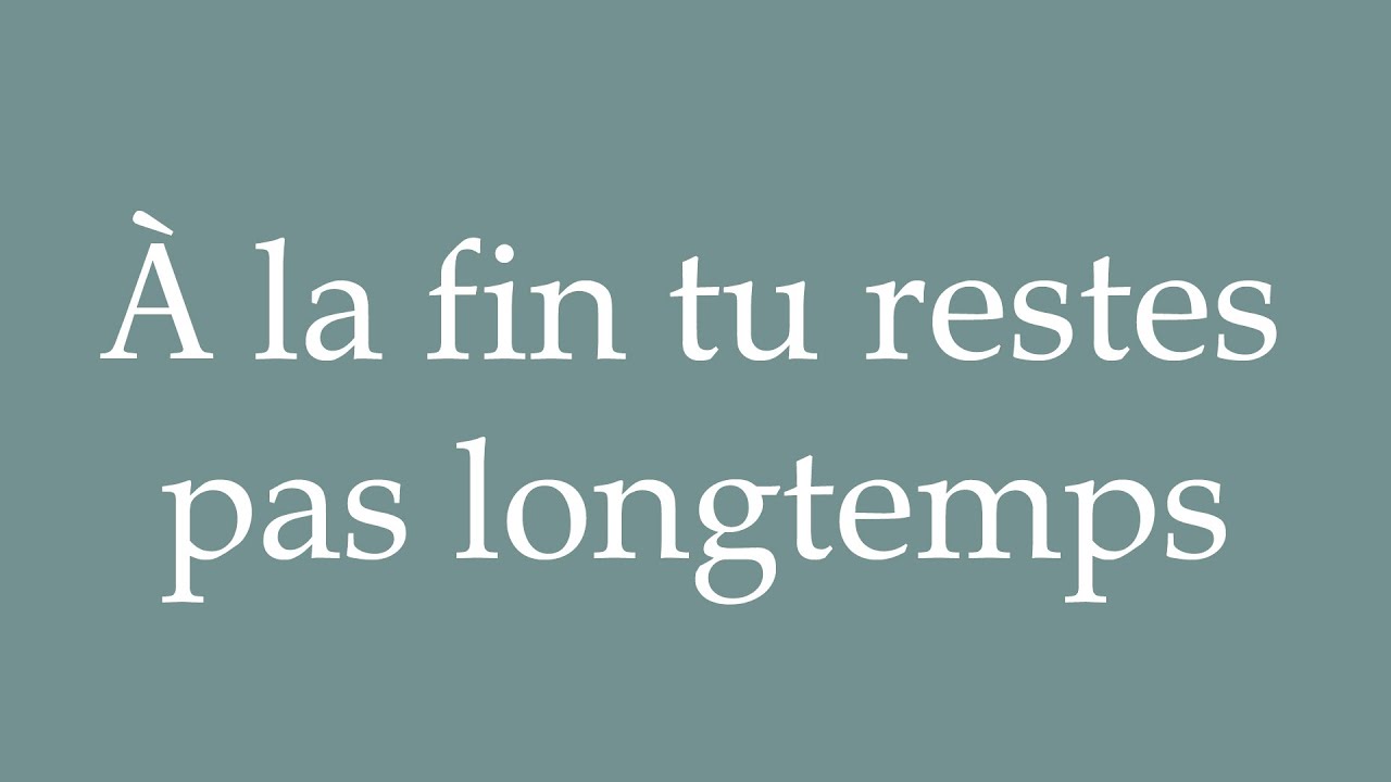 How to Pronounce ''À la fin tu restes pas longtemps'' (In the end you ...
