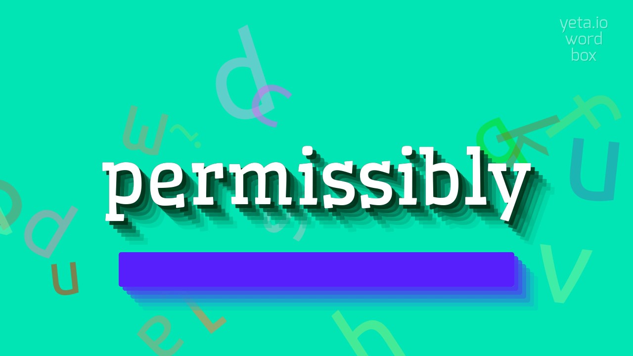 PERMISSIBLY - HOW TO SAY PERMISSIBLY? - YouTube
