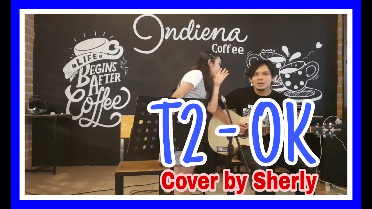T2 - OK COVER by SHERLY #T2 #OK #TIKA #TIWI #SHERLY - YouTube