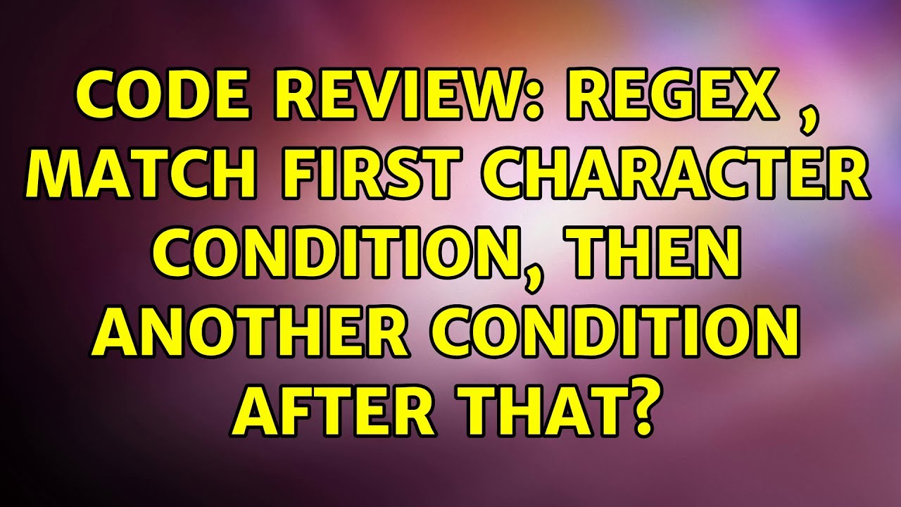 Code Review RegEx Match First Character Condition Then Another Code Review RegEx Match First Character Condition Then Another