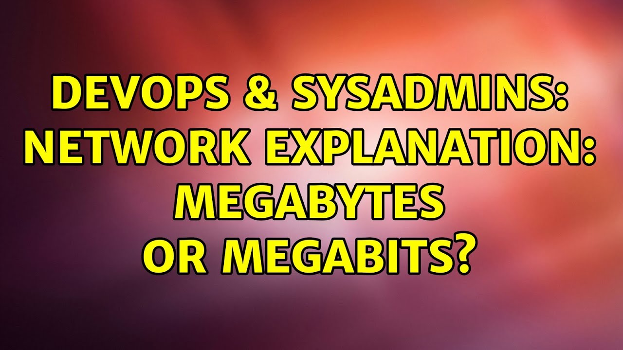 DevOps SysAdmins Network Explanation Megabytes Or Megabits 8 devops-sysadmins-network-explanation-megabytes-or-megabits-8