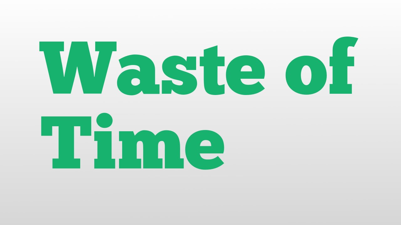 Waste Of Time Meaning And Pronunciation YouTube waste-of-time-meaning-and-pronunciation-youtube