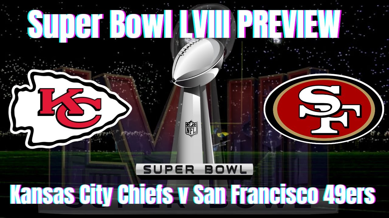 Super Bowl LVIII Preview: Kansas City Chiefs v San Francisco 49ers ...