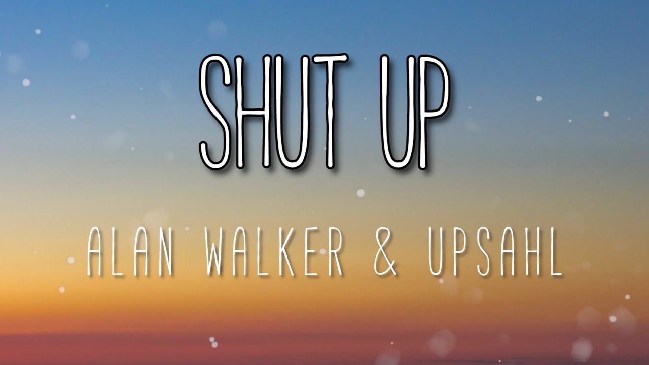 Shut Up - Alan Walker & UPSAHL ( Lyrics ) - YouTube