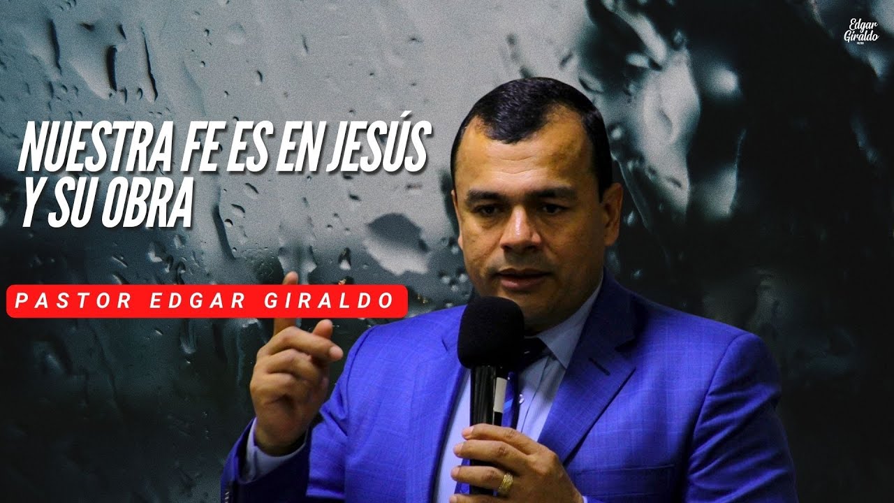 Pastor Edgar Giraldo - Nuestra fe es en Jesús y su obra - YouTube