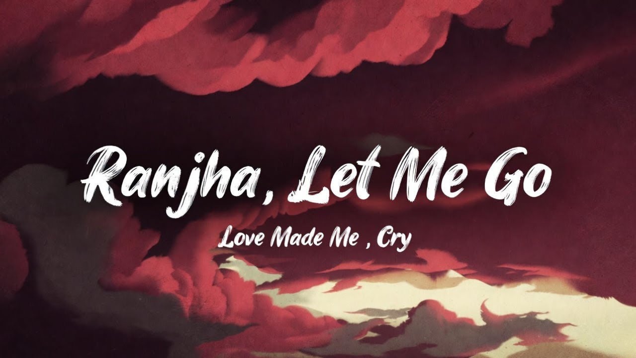 Ranjha, Let Me Go- Love Made Me Cry || New Song (Official Music) - YouTube