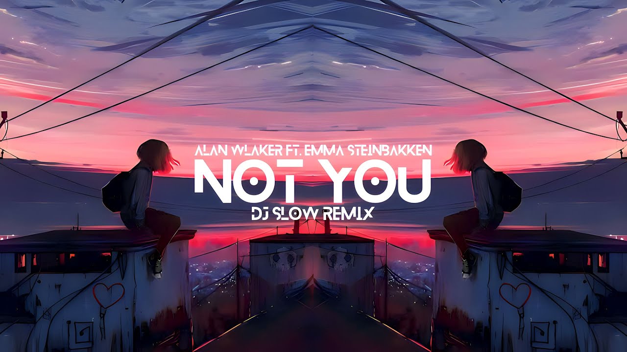 DJ Slow Remix !!! Alan Walker x Emma Steinbakken - NOT YOU (Nick ...