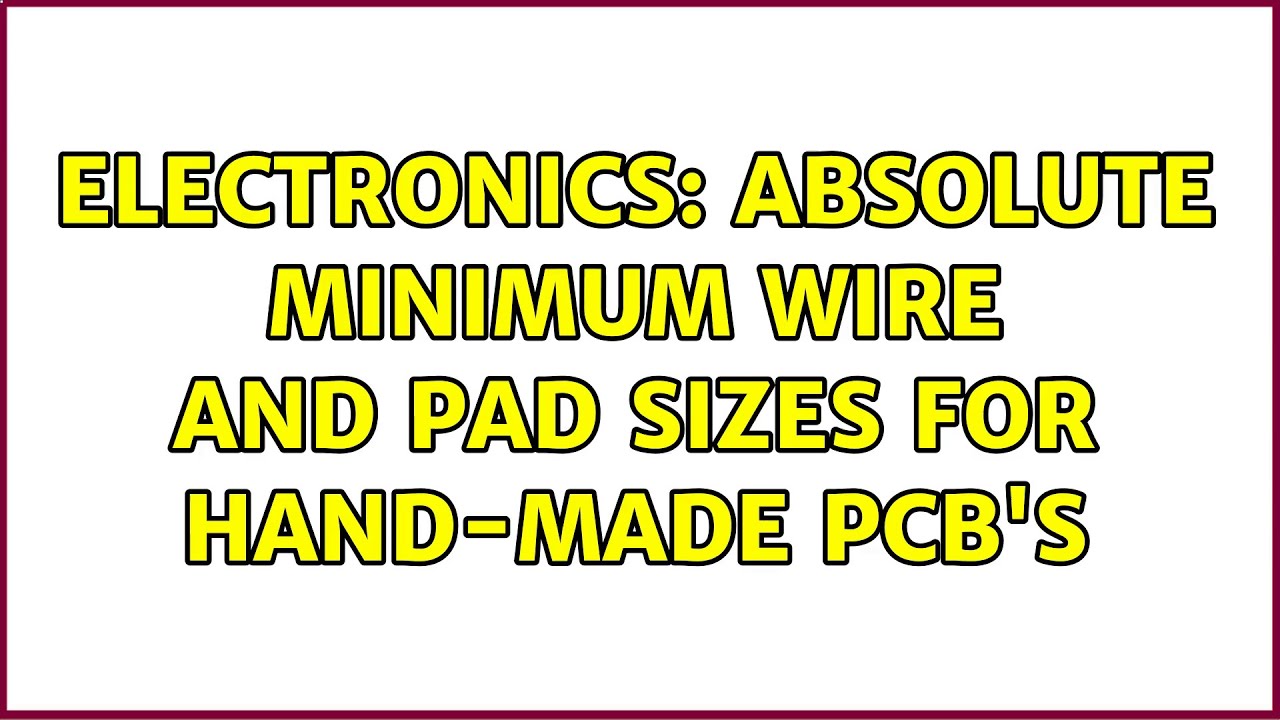 Electronics: absolute minimum wire and pad sizes for hand-made PCB's ...