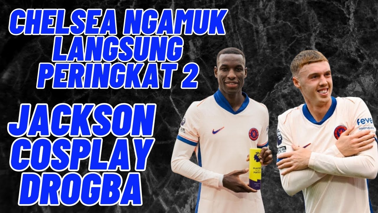 DIDIER JACKSON MAKIN TAJAM COLD PALMER KEDINGINAN CHELSEA DI PERINGKAT ...