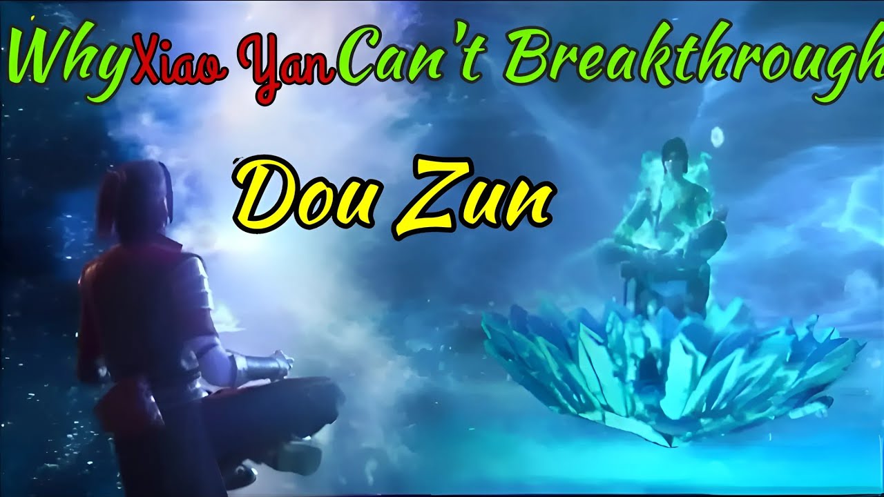 Why Xiao Yan Can't breakthrough in Dou Zun? In Future | Battle through ...