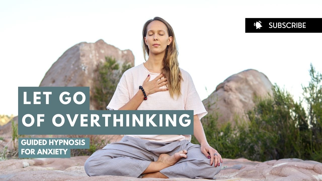 Let Go of Overthinking: Guided Hypnosis for Anxiety | The Hypno Channel ...