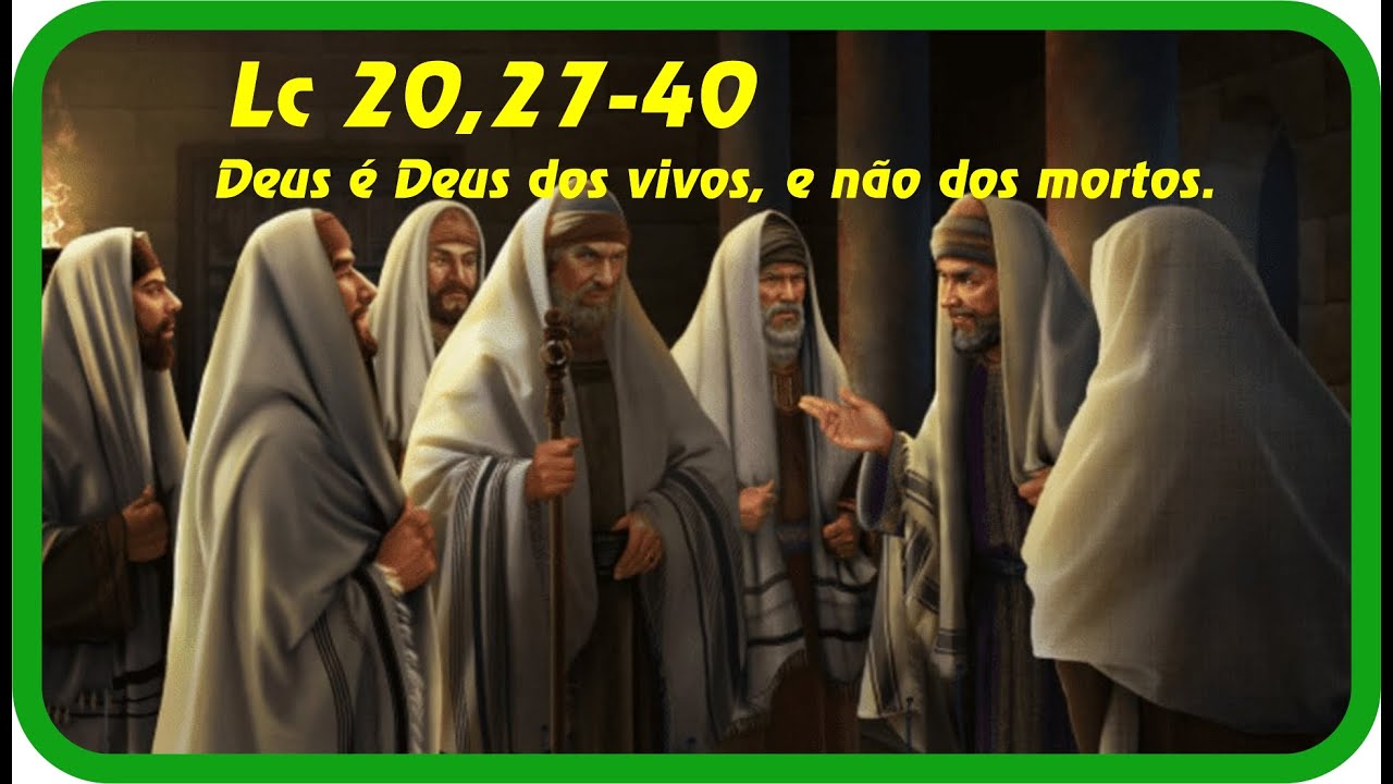 Lc 20,27-40: Deus não é Deus dos mortos, mas dos vivos. - YouTube