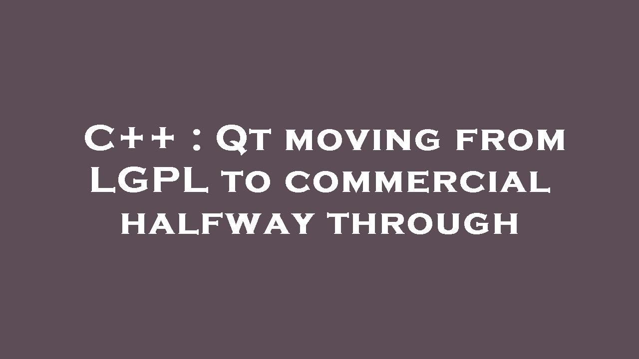 C++ : Qt moving from LGPL to commercial halfway through - YouTube