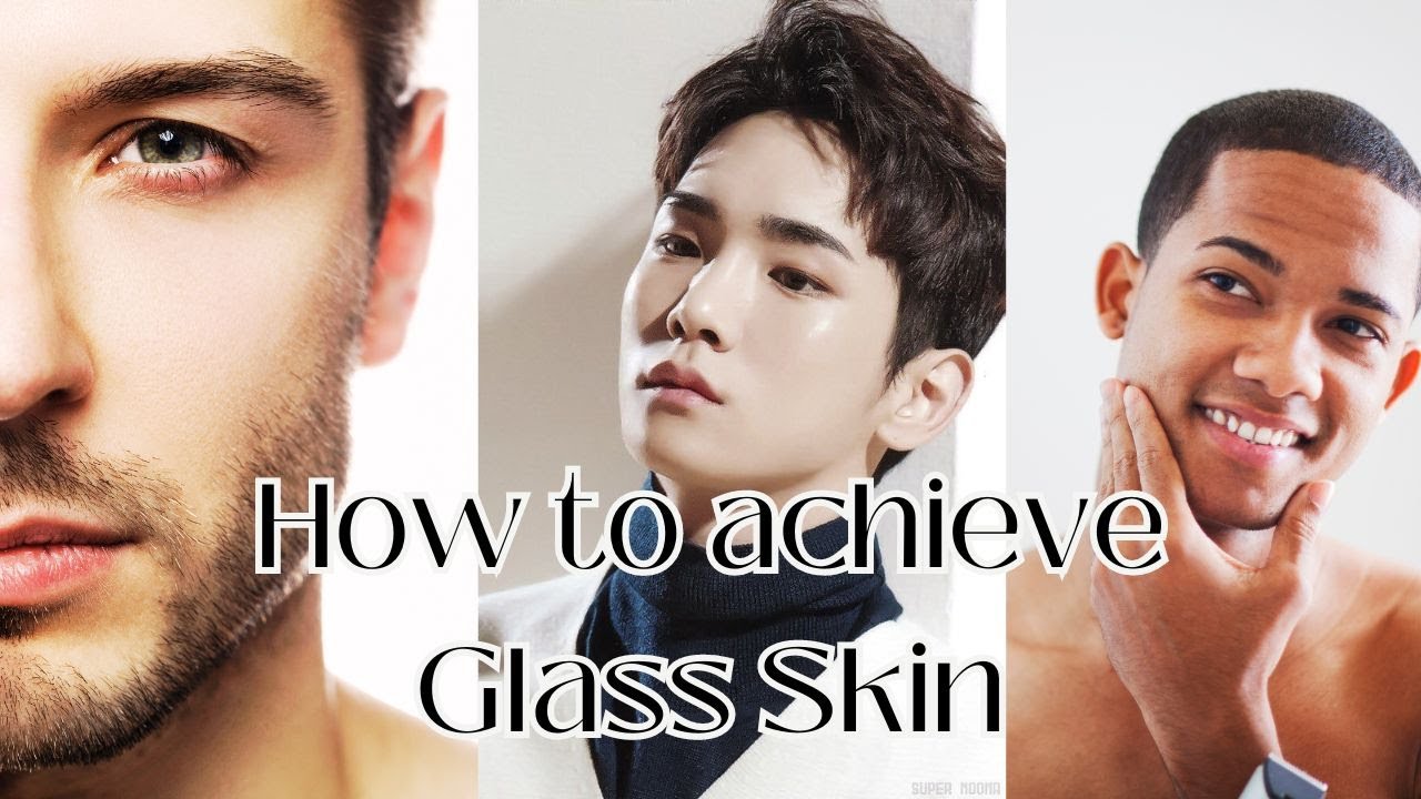 How to Get Glass Skin for Men: Skincare Routine, Products & Foods to ...