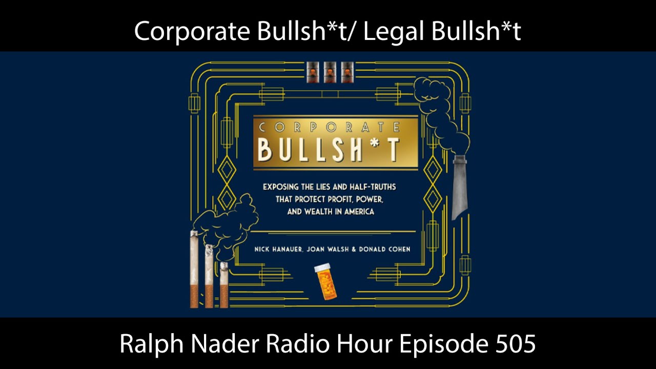 Corporate Bullsh*t/ Legal Bullsh*t - Ralph Nader Radio Hour Episode 505 ...