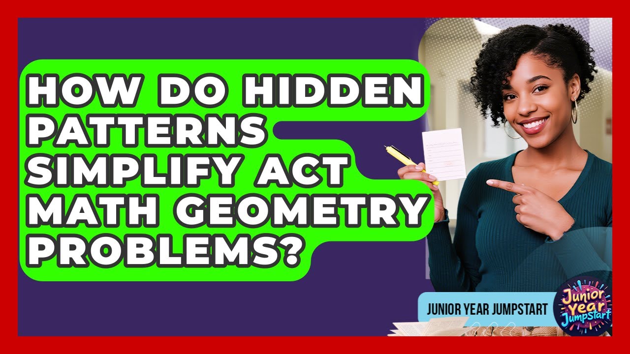 How Do Hidden Patterns Simplify ACT Math Geometry Problems? - Junior Year Jumpstart - YouTube