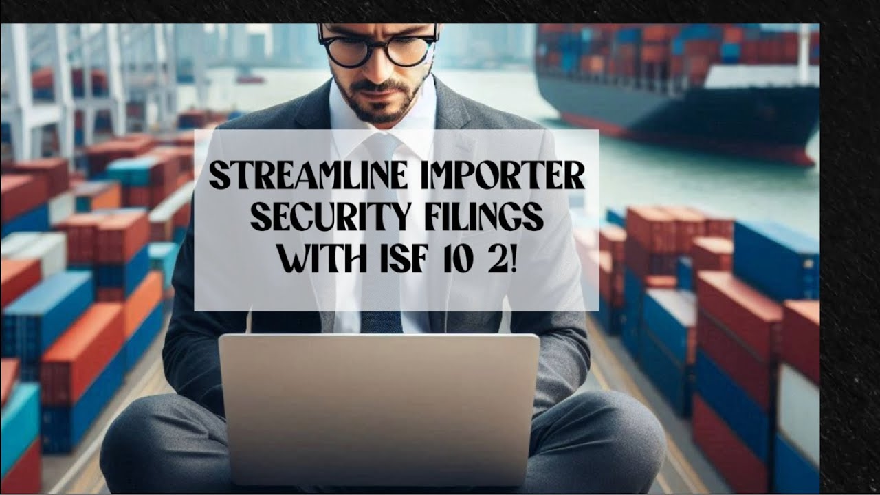 Streamline Importer Security Filings with ISF 10 2! - YouTube