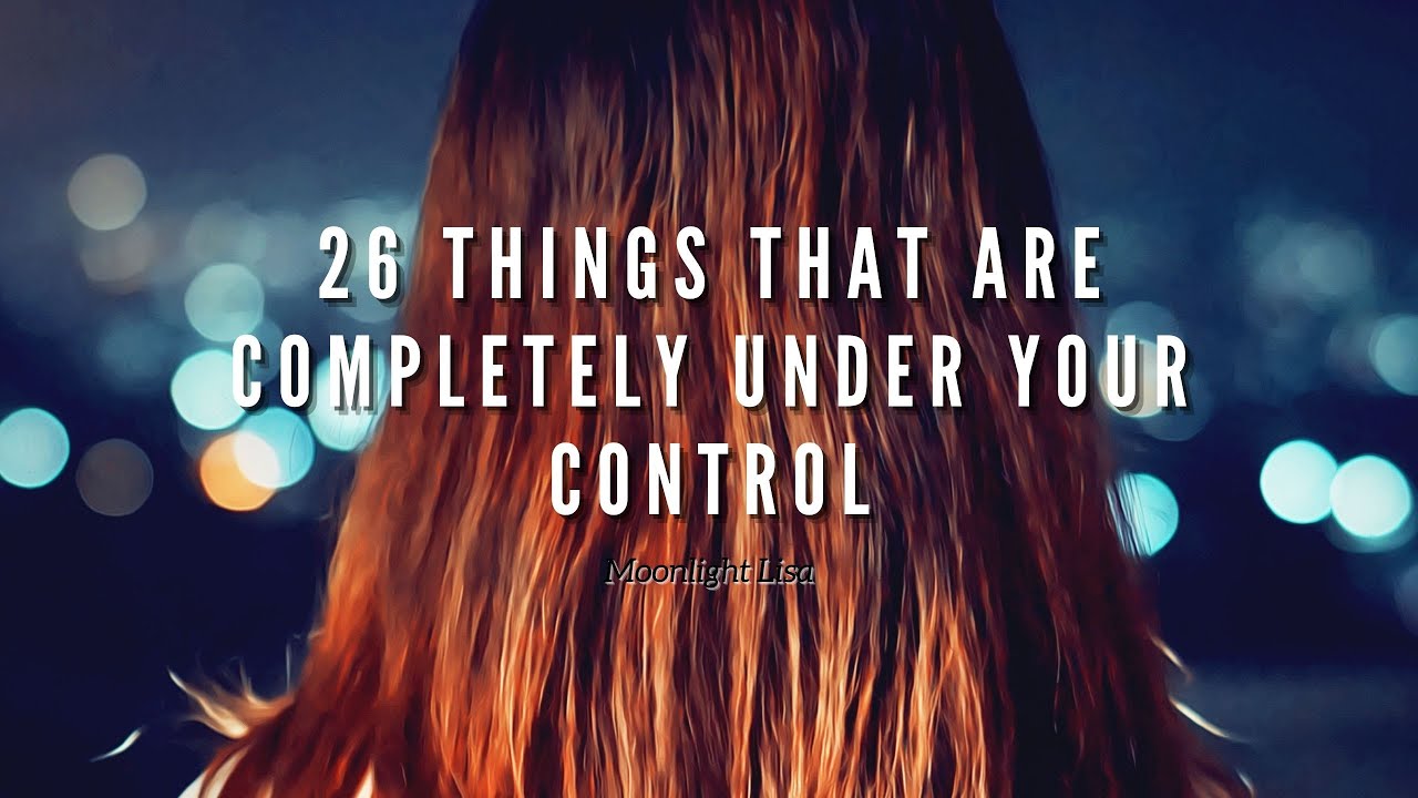 26 Things That Are Completely Under Your Control | Psychology Video ...