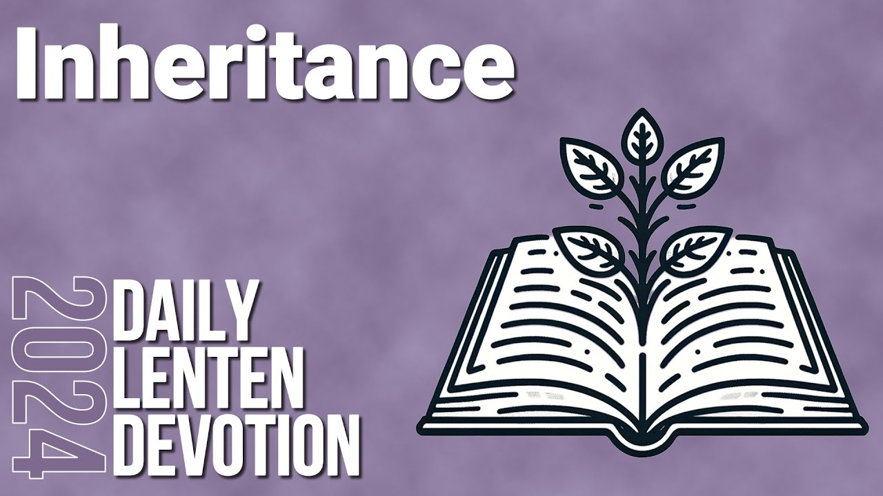 Inheritance - Unlocking Our Spiritual Legacy | Daily Lenten Devotional ...
