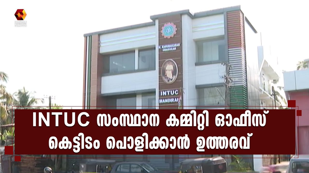 കെട്ടിടത്തിന് അനുമതിയില്ല ; INTUC സംസ്ഥാന കമ്മിറ്റി ഓഫീസ് പൊളിക്കാ ...
