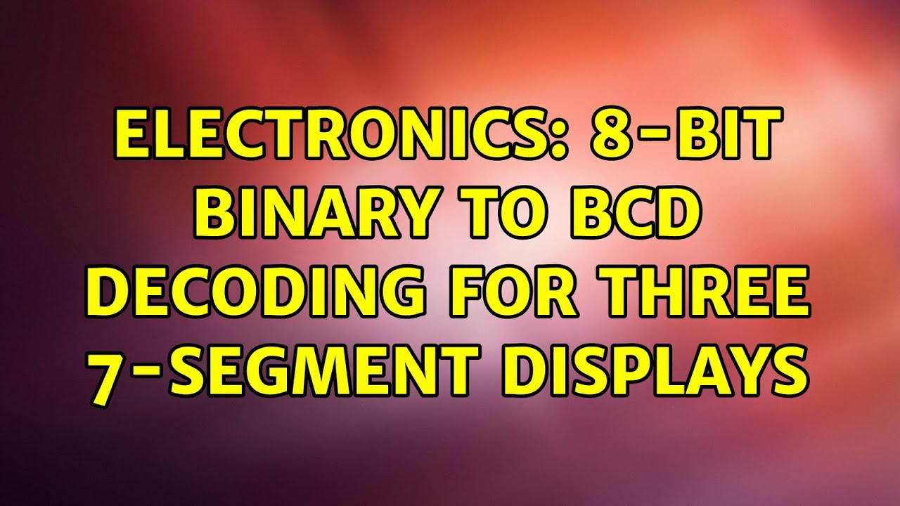 Electronics 8 Bit Binary To BCD Decoding For Three 7 Segment Displays Electronics 8 Bit Binary To BCD Decoding For Three 7 Segment Displays