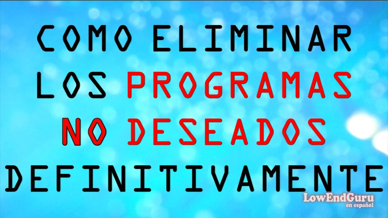 Como eliminar los programas no deseados definitivamente (virus, spyware ...