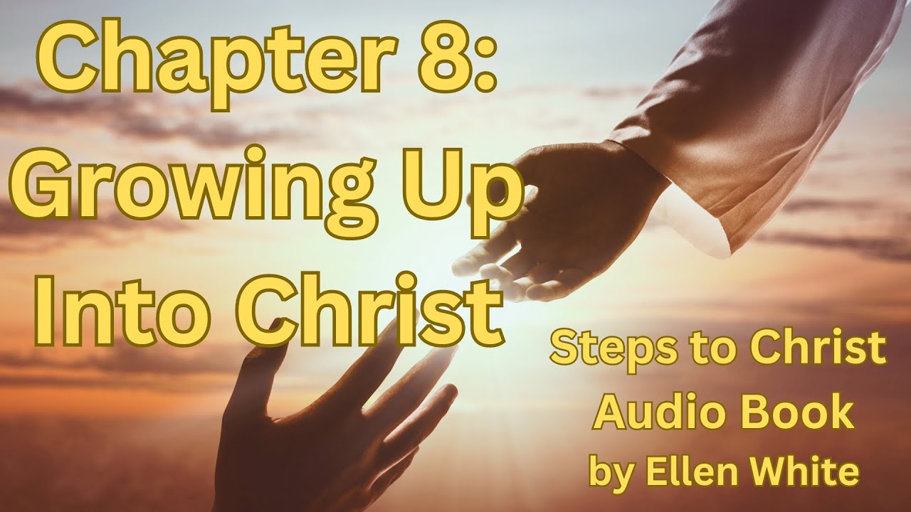Steps to Christ by Ellen White, Audiobook: Chapter 8, Growing Up Into ...