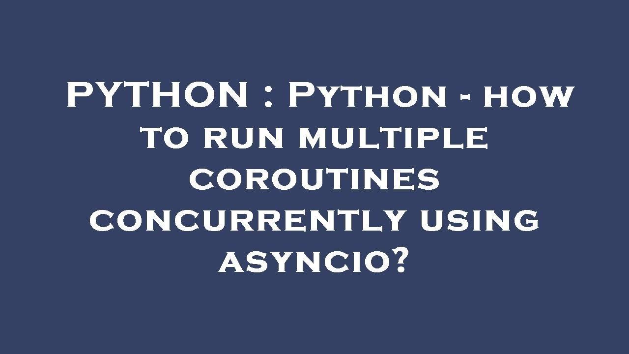 PYTHON : Python - how to run multiple coroutines concurrently using asyncio? - YouTube
