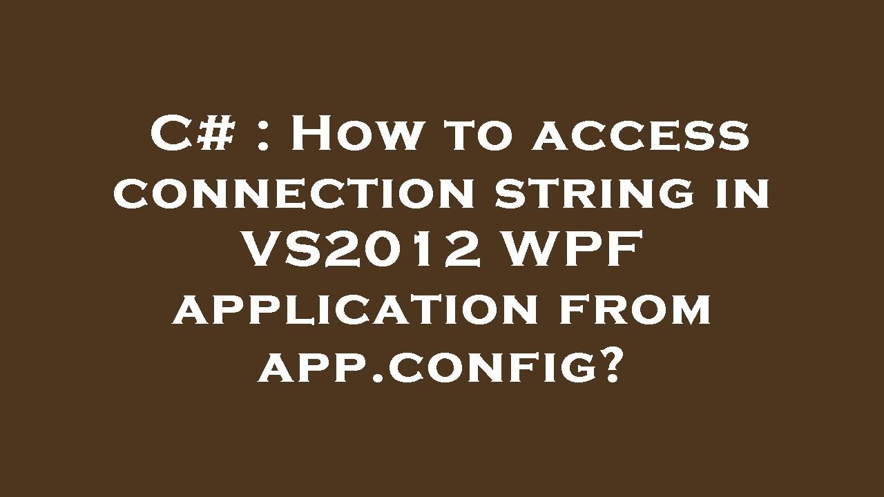C How To Access Connection String In Vs2012 Wpf Application From Nfig Youtube 8215