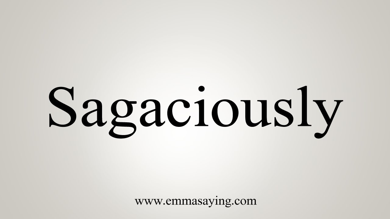 How To Say Sagaciously - YouTube