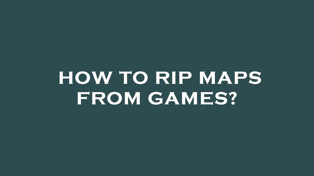How to rip maps from games? - YouTube