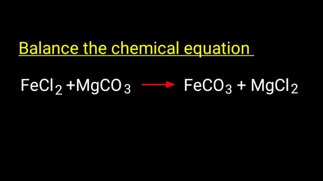 FeCl2+MgCO3=FeCO3+MgCl2 balance the chemical equation ...