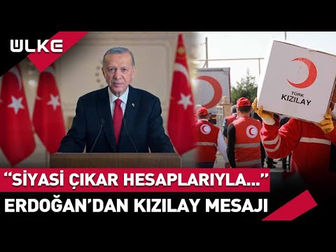 Erdoğan'dan Kızılay Mesajı: Siyasi Çıkar Hesaplarıyla...