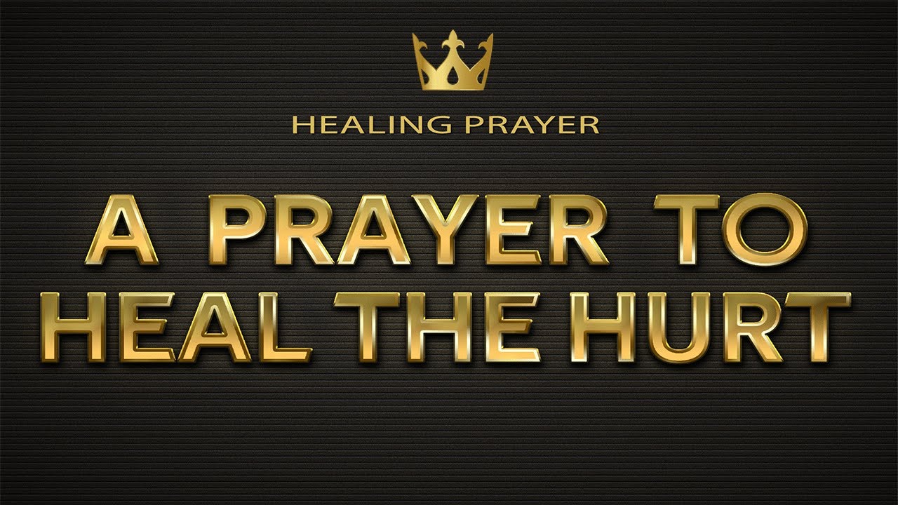 Prayer to Heal the Hurt - Prayer For The Hurting Heart - YouTube