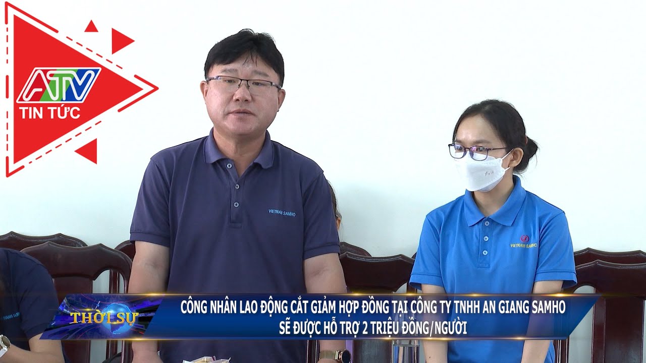 Công nhân lao động cắt giảm hợp đồng tại Cty TNHH An Giang Samho sẽ ...