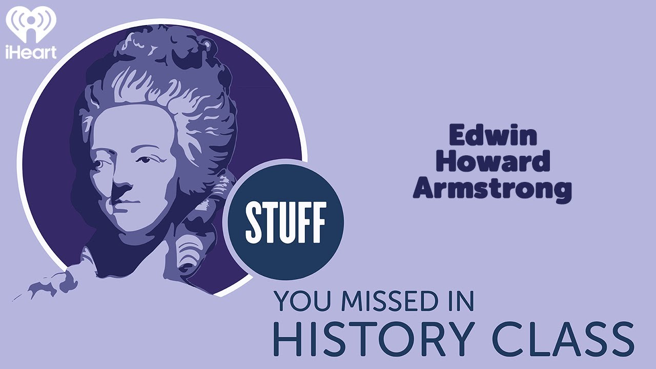 Edwin Howard Armstrong | STUFF YOU MISSED IN HISTORY CLASS - YouTube