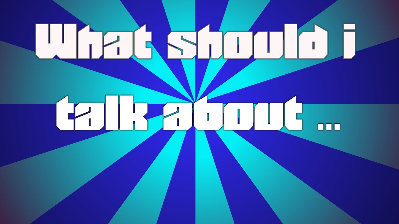 What Should I Talk About YouTube what-should-i-talk-about-youtube