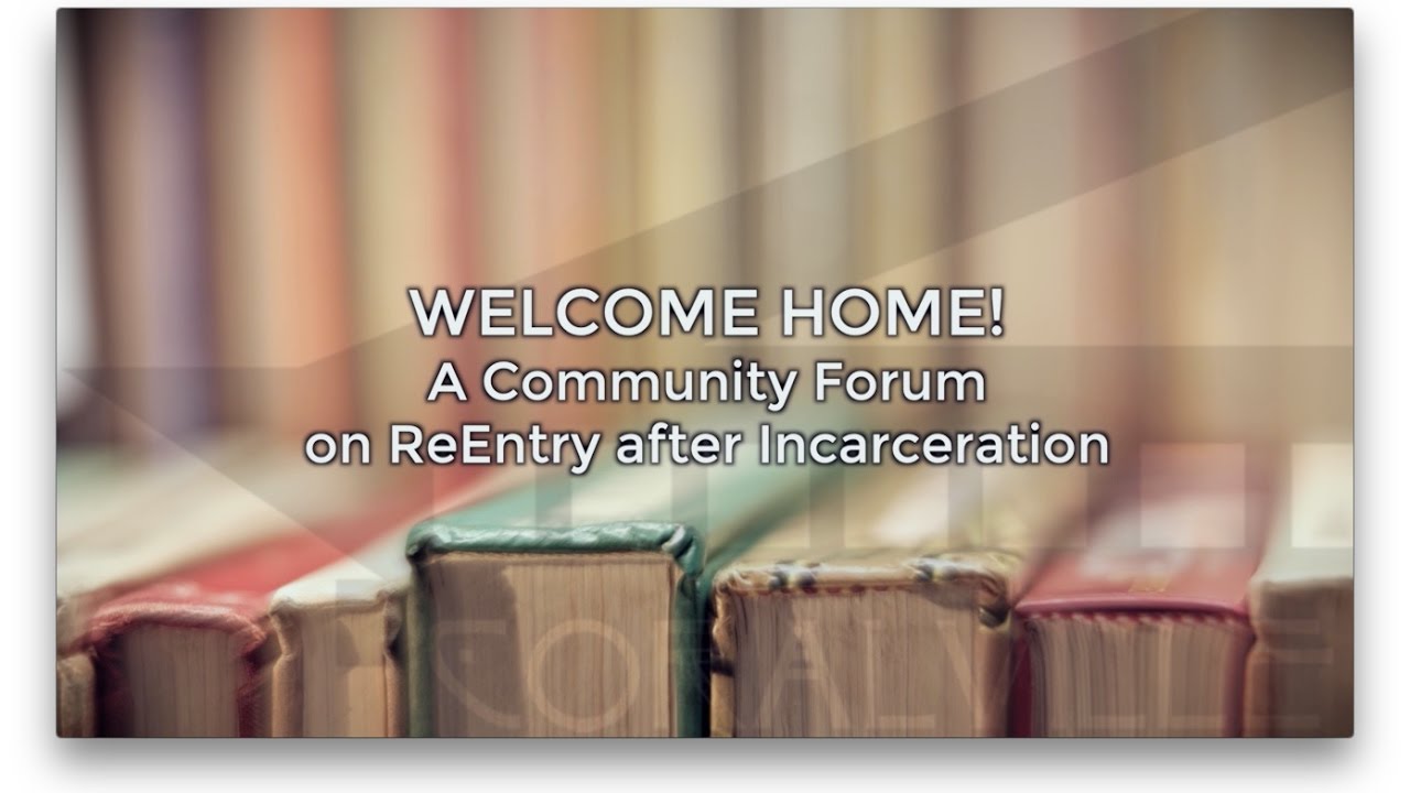 Welcome Home: A Community Forum on Reentry After Incarceration - April ...