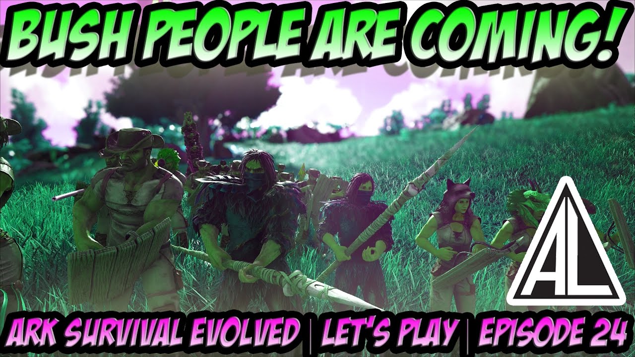 BUSH PEOPLE ARE COMING! | Ark Survival Evolved | Let's Play | Episode ...