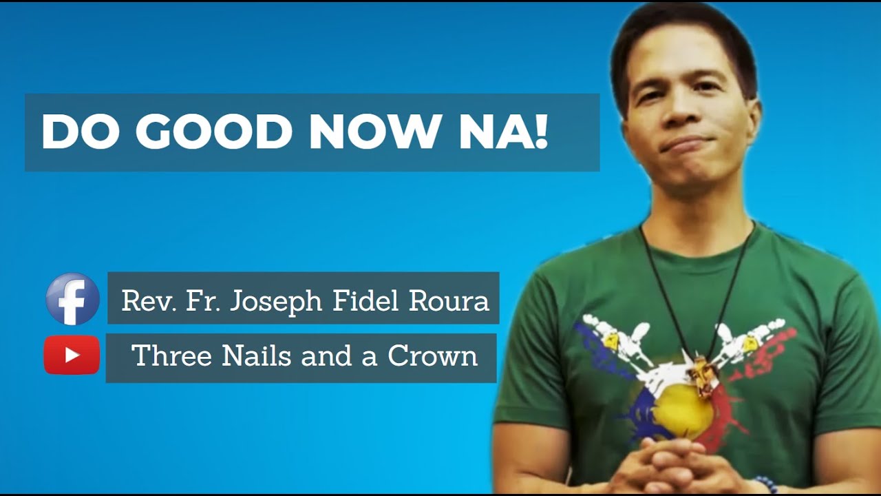 DO GOOD...NOW NA! | FR. FIDEL ROURA - YouTube