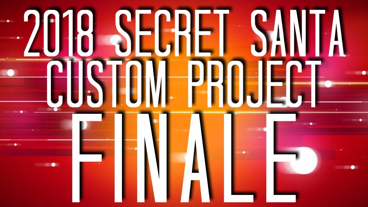 2018 Secret Santa Project Finale - YouTube