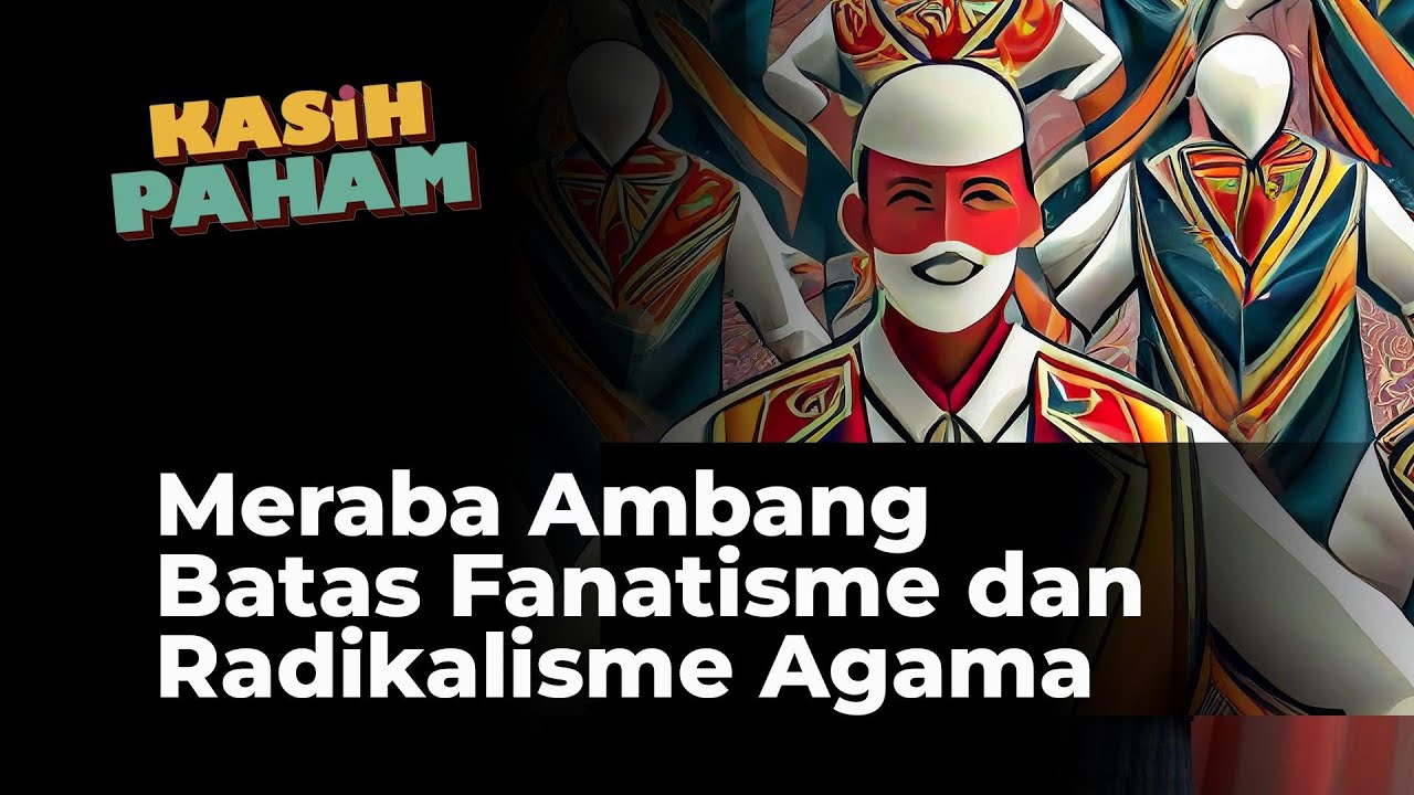 Radikalisme atau Fanatisme Agama? Batasnya apa? | Kasih Paham - YouTube