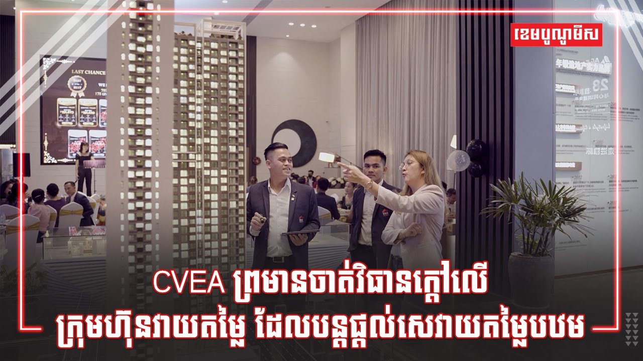 CVEA ព្រមានចាត់វិធានក្តៅលើក្រុមហ៊ុនវាយតម្លៃ ដែលបន្តផ្តល់សេវាយតម្លៃបឋម ...