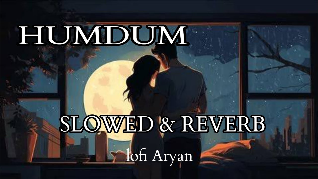 SAVI: Humdum (Slowed Reverb ) | Divya Khossla, Harshvardhan Rane ...