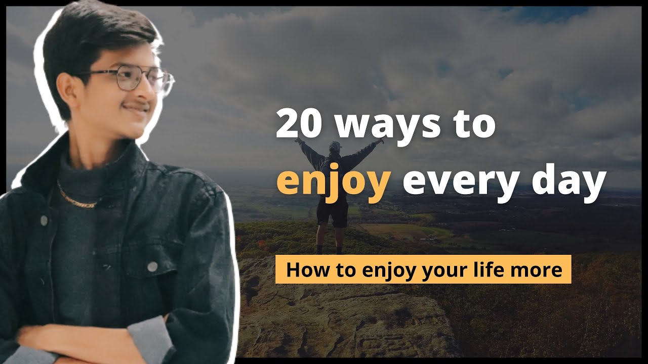 How To Enjoy Life More | 20 Ways To Enjoy Every Day | Life | Digital ...